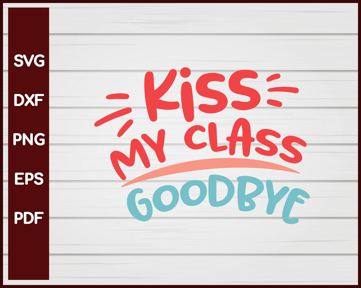 Kiss My Class Goodbye School svg – Creativedesignmaker
