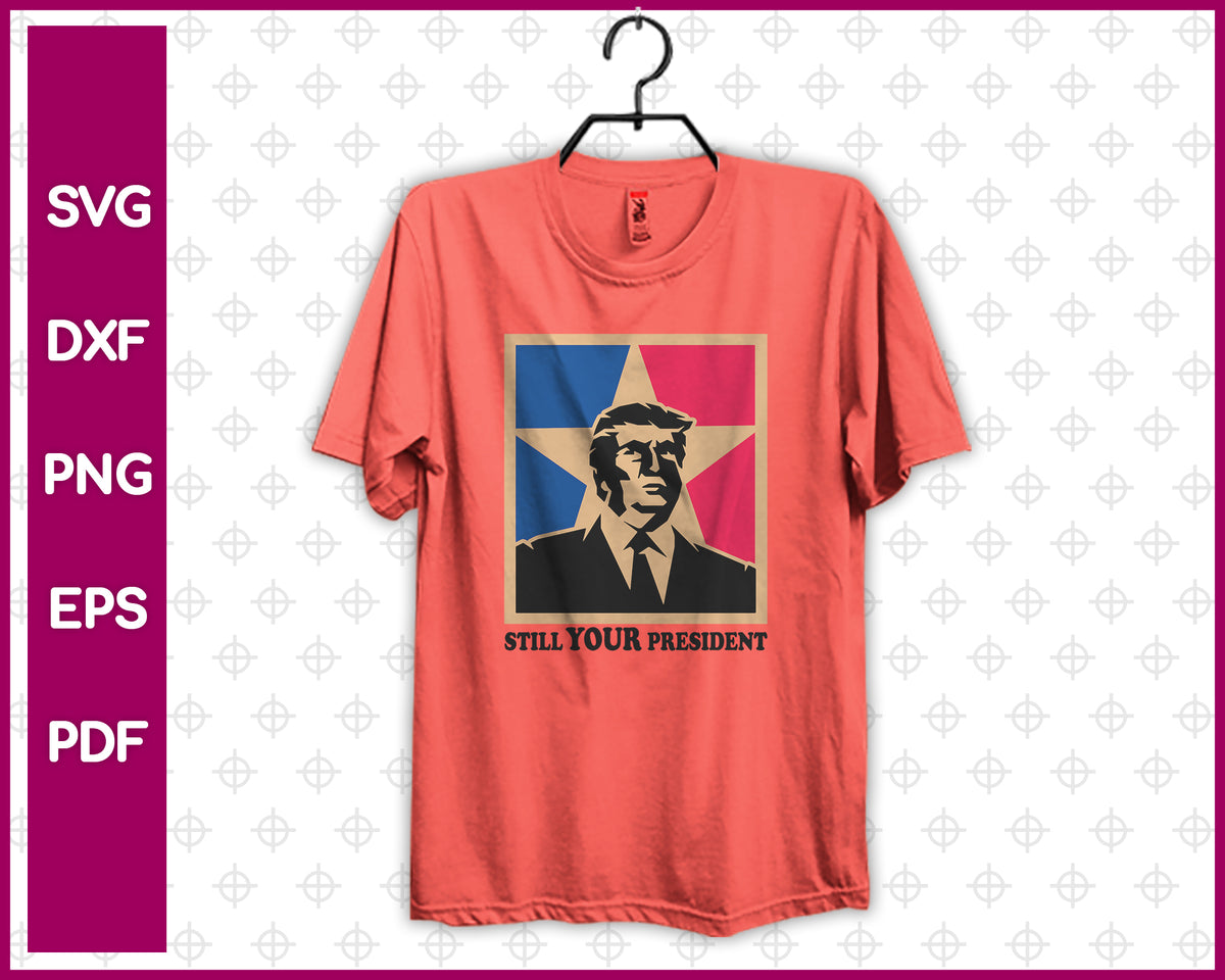 Donald Trump Still Your President svg – Creativedesignmaker
