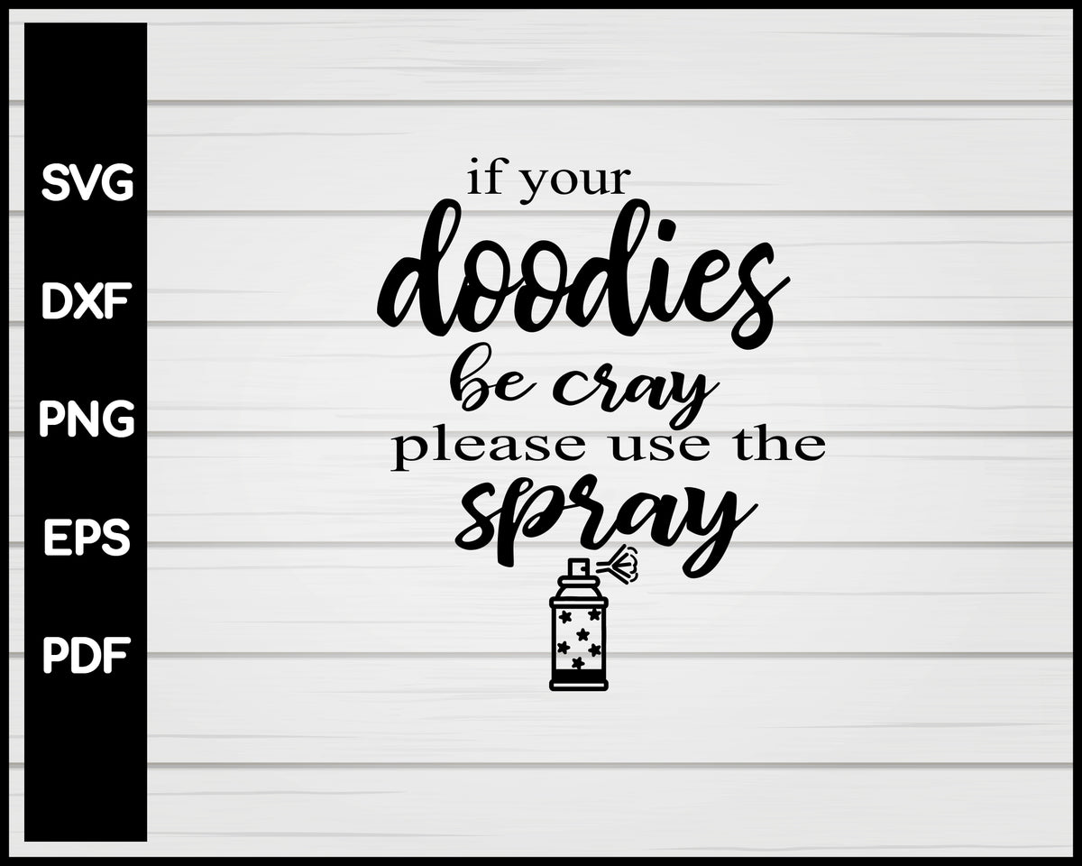 If Your Doodies Be Cray Please Use The Spray svg – Creativedesignmaker