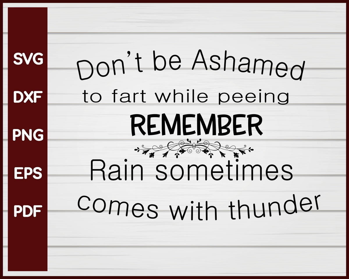 Don't Be Ashamed To Fart While Peeing Remember Rain Sometimes Comes ...