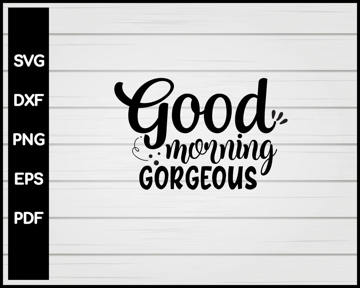 Good Morning Gorgeous svg – Creativedesignmaker