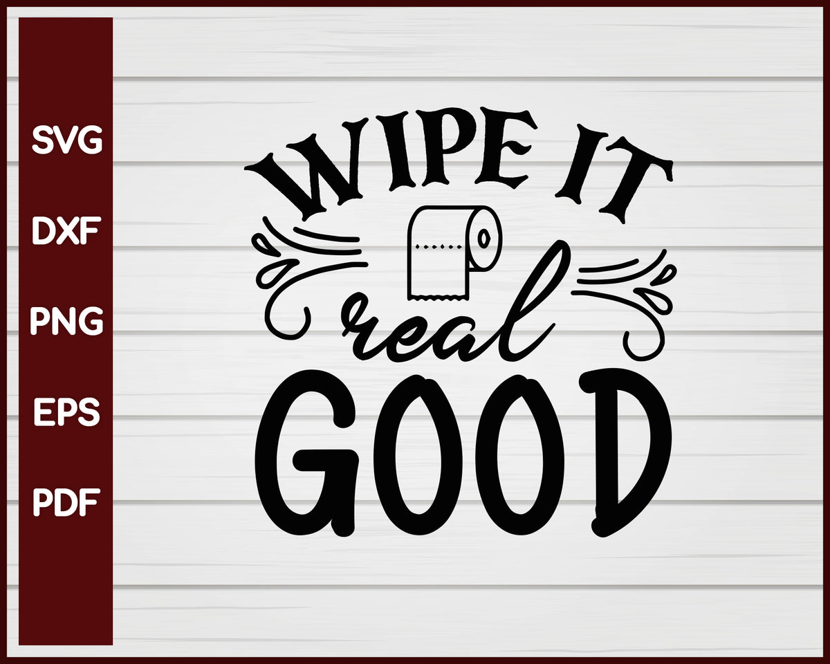 Wipe It Real Good svg – Creativedesignmaker