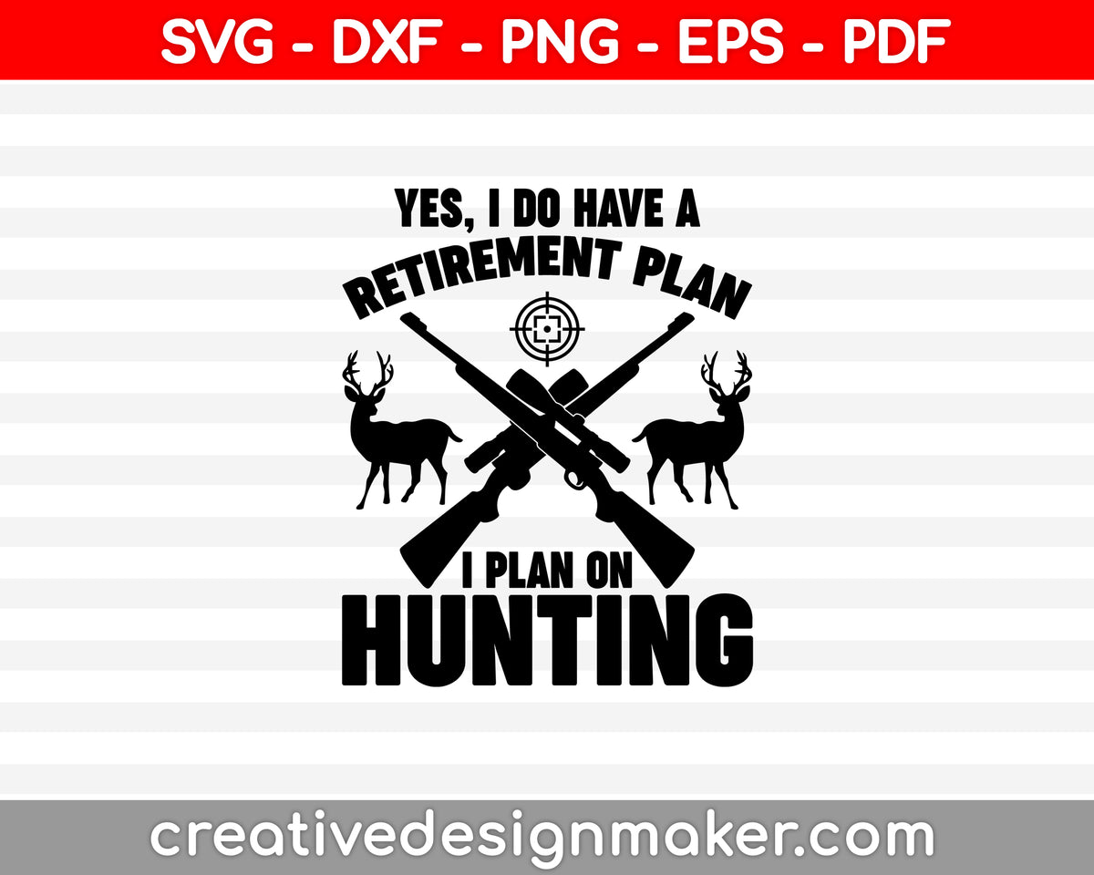Yes I Do Have A Retirement Plan I Plan On Hunting SVG PNG Cutting Prin ...