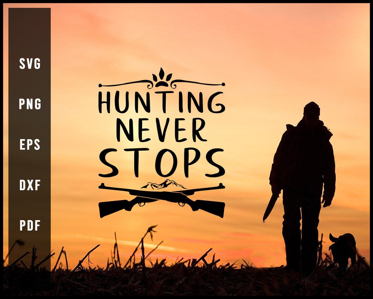 Hunting Never Stops svg png Silhouette Designs For Cricut And Printabl ...
