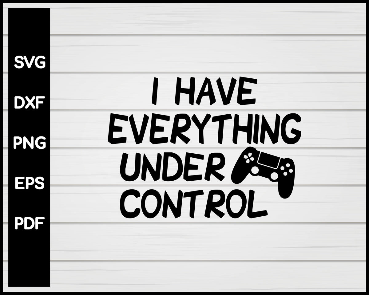 I Have Everything Under Control SVG – Creativedesignmaker