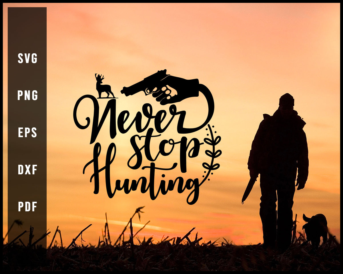 Never Stop Hunting svg png Silhouette Designs For Cricut And Printable ...
